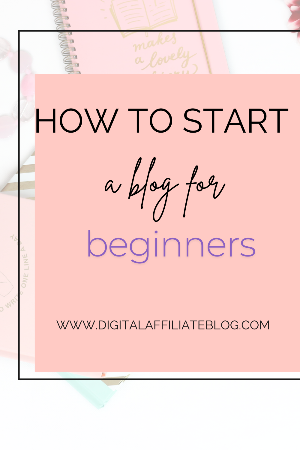 How To Start A Blog For Beginners - Digital Affiliate Blog